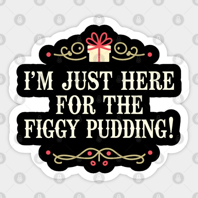 I'm Just Here for the Figgy Pudding Christmas - Figgy Pudding - Sticker | TeePublic